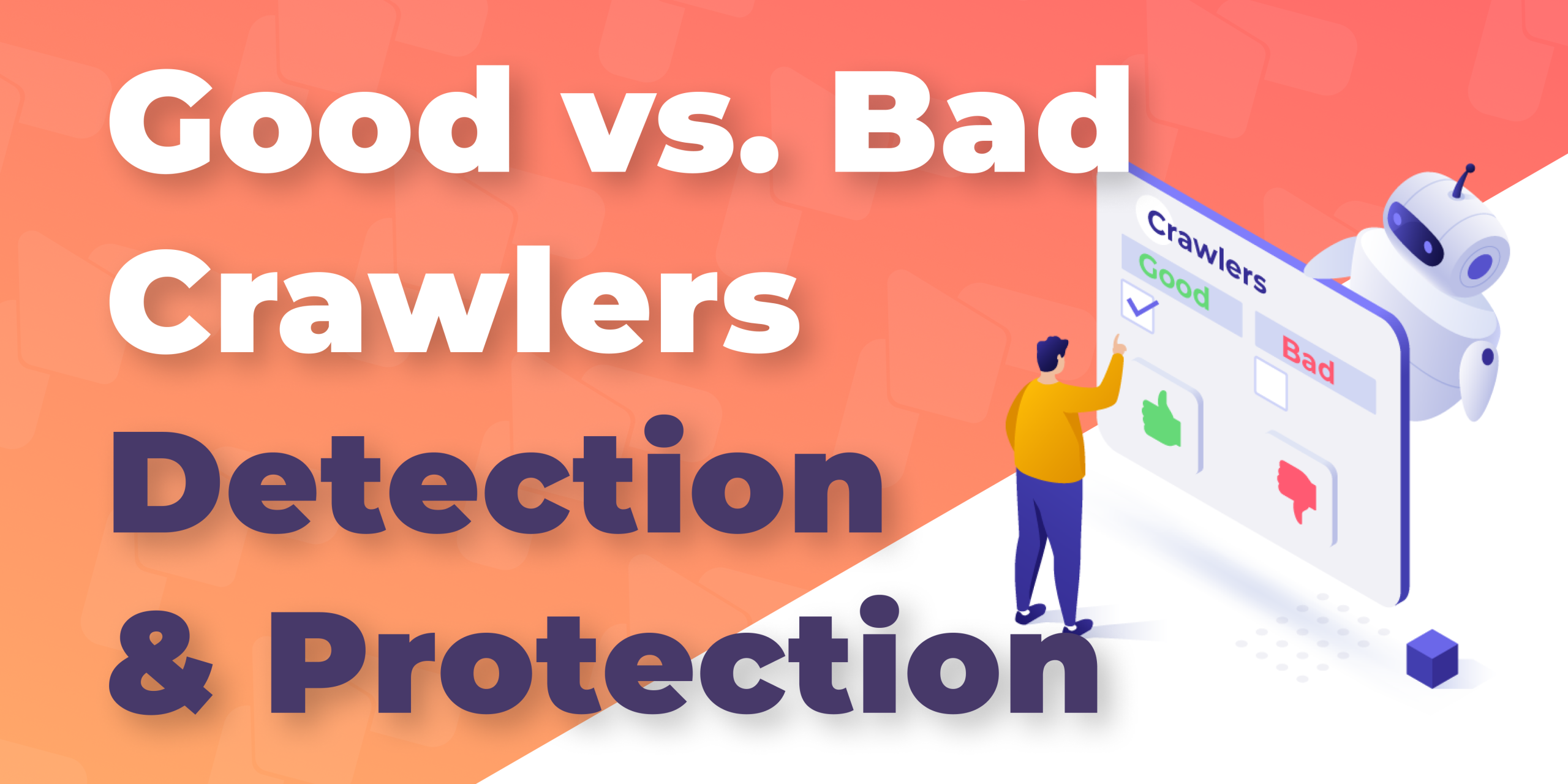 Good vs. Bad Bots: How To Detect and Protect Your Website